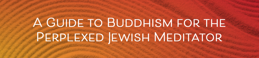 A Guide to Buddhism for the Perplexed Jewish Meditator - Institute for ...